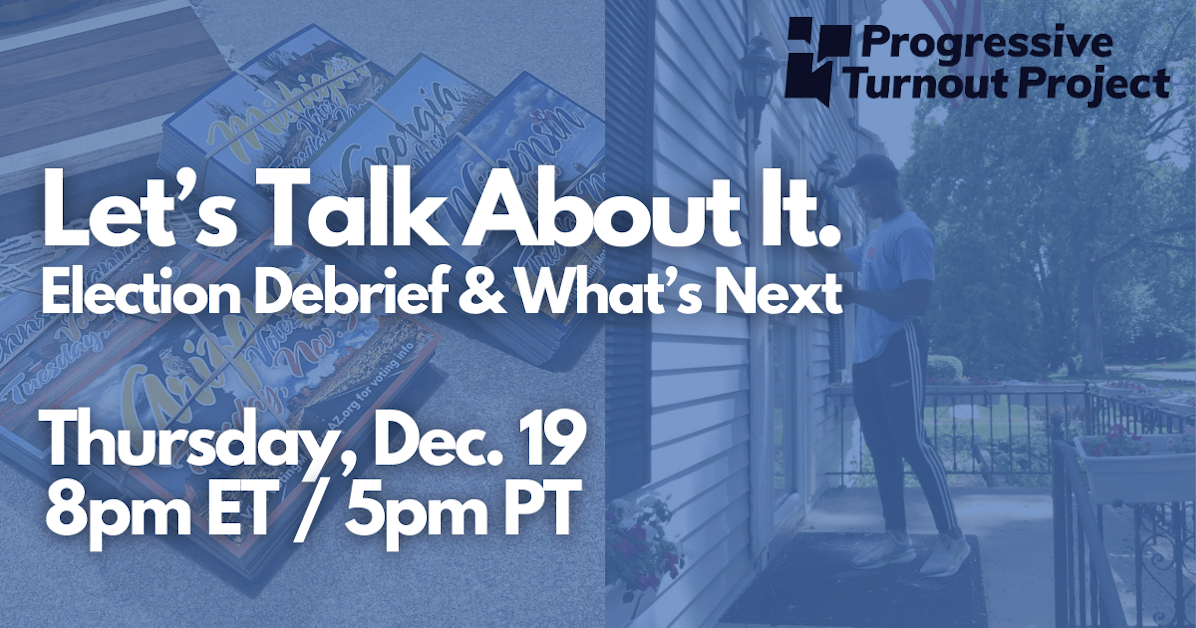 Let's Talk About It. Election Debrief & What's Next · Progressive Turnout Project